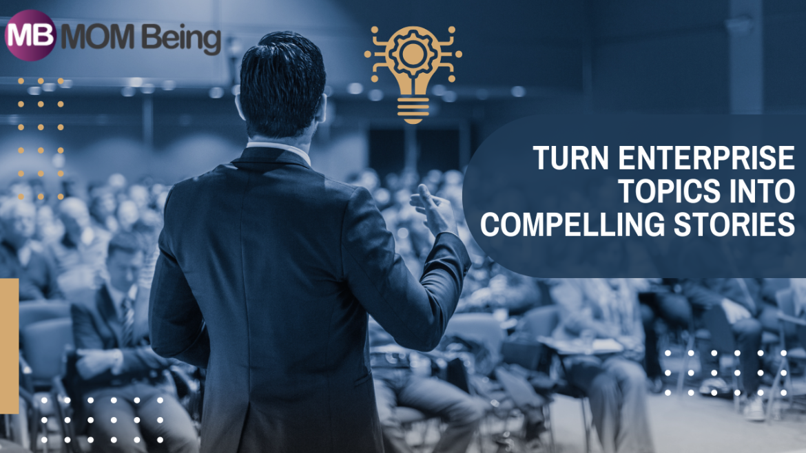 How to Turn Enterprise Topics into Compelling Stories? | MomBeing
